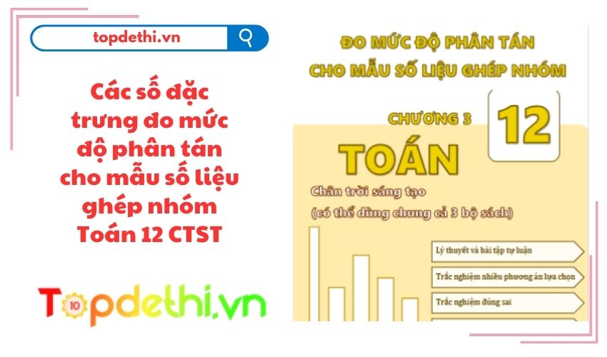 Các số đặc trưng đo mức độ phân tán cho mẫu số liệu ghép nhóm Toán 12 ...