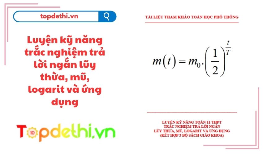 Luyện kỹ năng trắc nghiệm trả lời ngắn lũy thừa, mũ, logarit và ứng dụng - Top Đề Thi